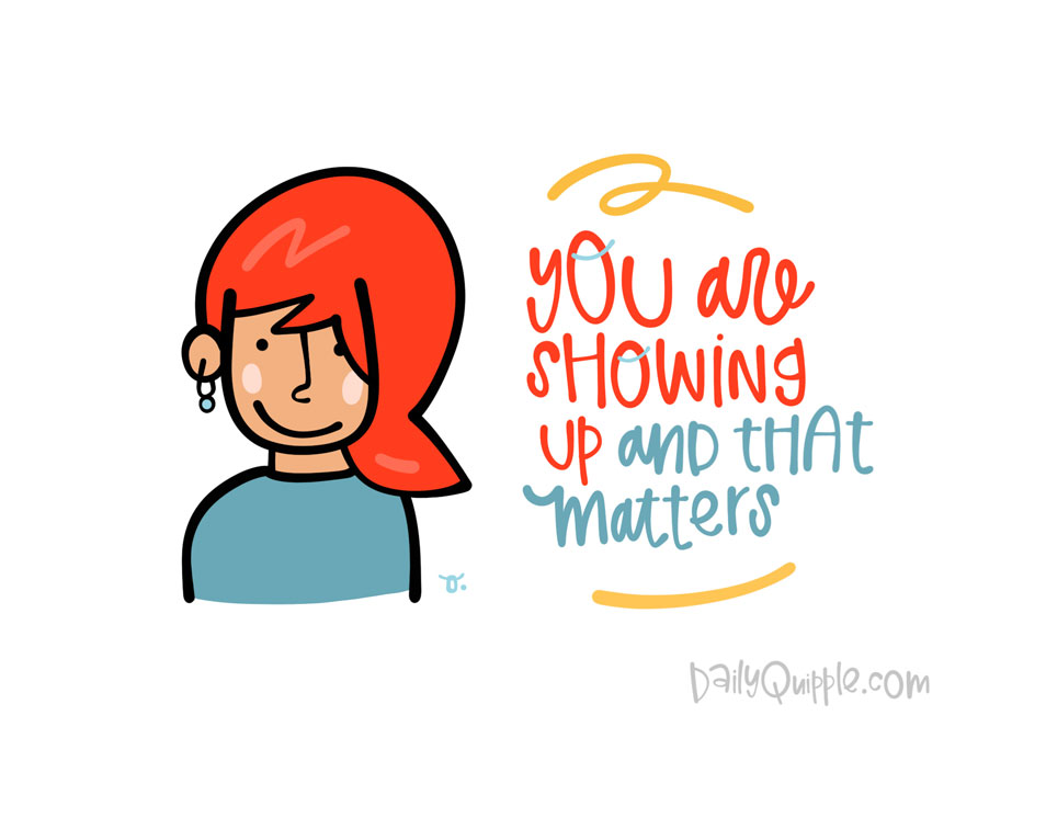Showing Up Matters The Daily Quipple